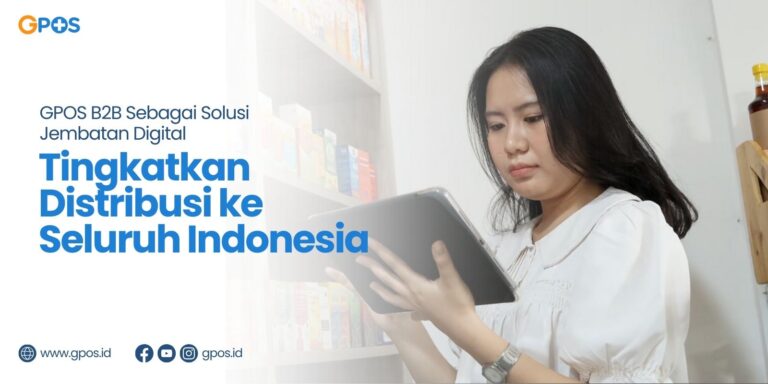 GPOS B2B Sebagai Solusi Jembatan Digital Tingkatkan Distribusi ke Seluruh Indonesia - GPOS.ID